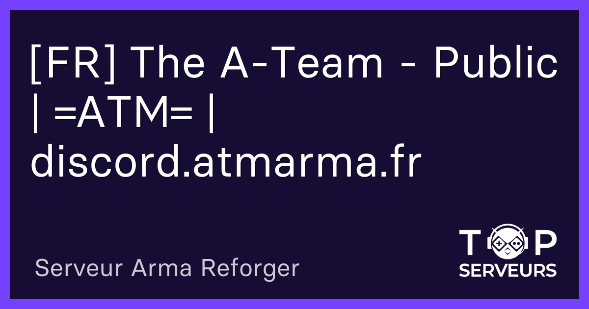 [FR] The A-Team - Public | =ATM= | discord.atmarma.fr - Serveur Arma ...