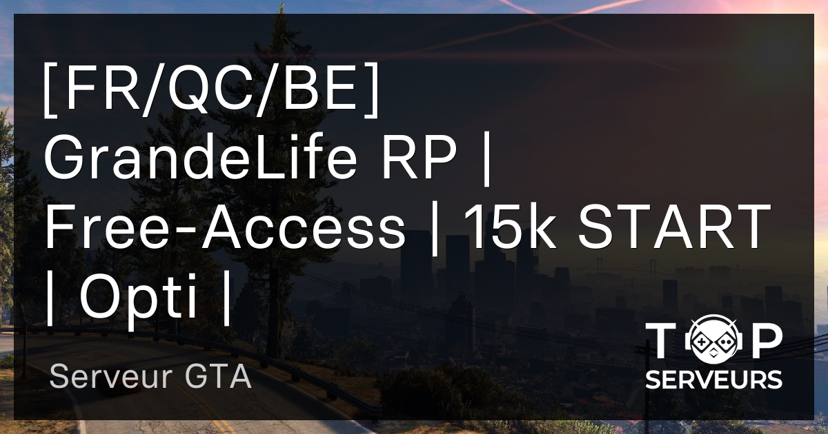 [FR/QC/BE] ⚡ GrandeLife RP | Free-Access | 15k START | Opti | - Serveur GTA