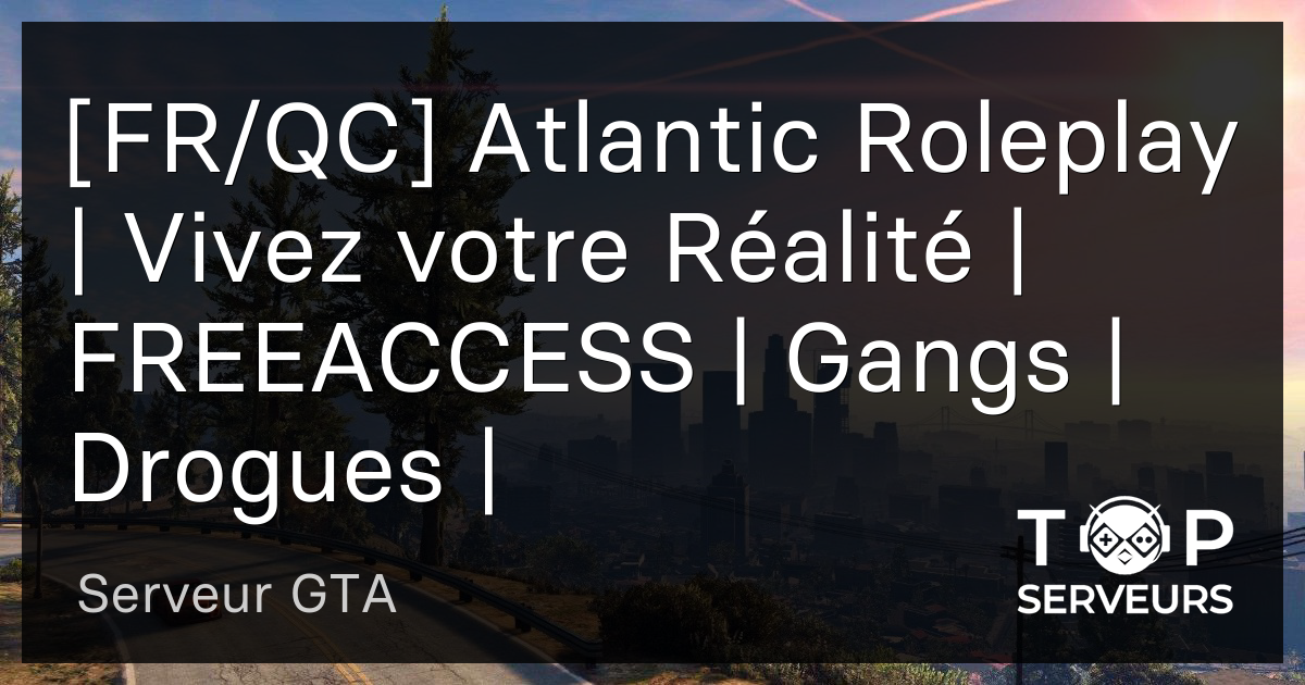 [FR/QC] Atlantic Roleplay | Vivez votre Réalité | FREEACCESS | Gangs ...