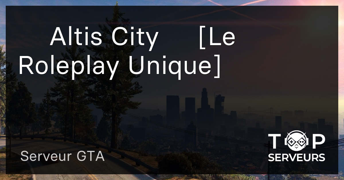 Altis City [Le Roleplay Unique] - Serveur GTA
