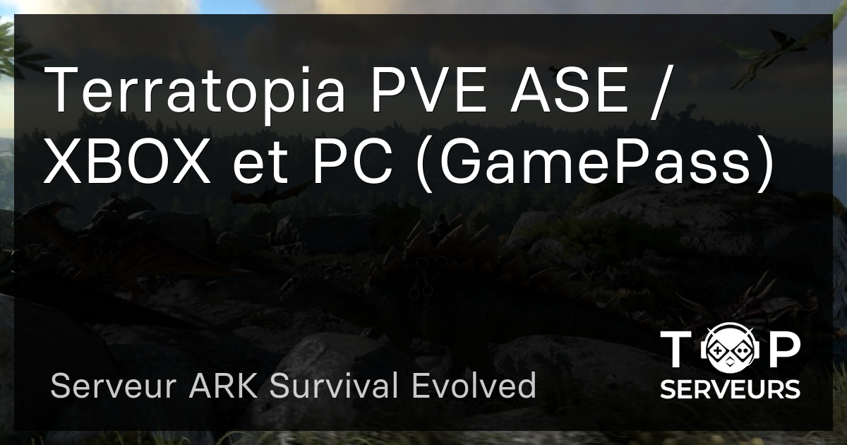 Terratopia PVE ASE / XBOX et PC (GamePass) - Serveur ARK Survival Evolved
