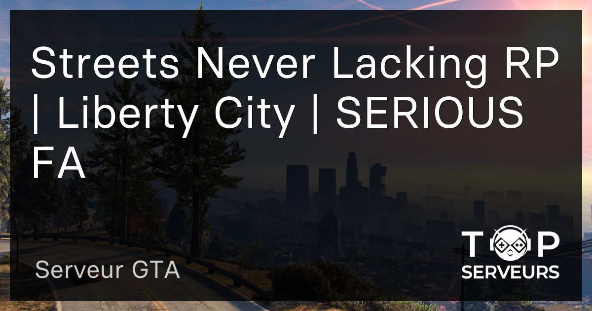 Streets Never Lacking RP | Liberty City | SERIOUS FA - Serveur GTA