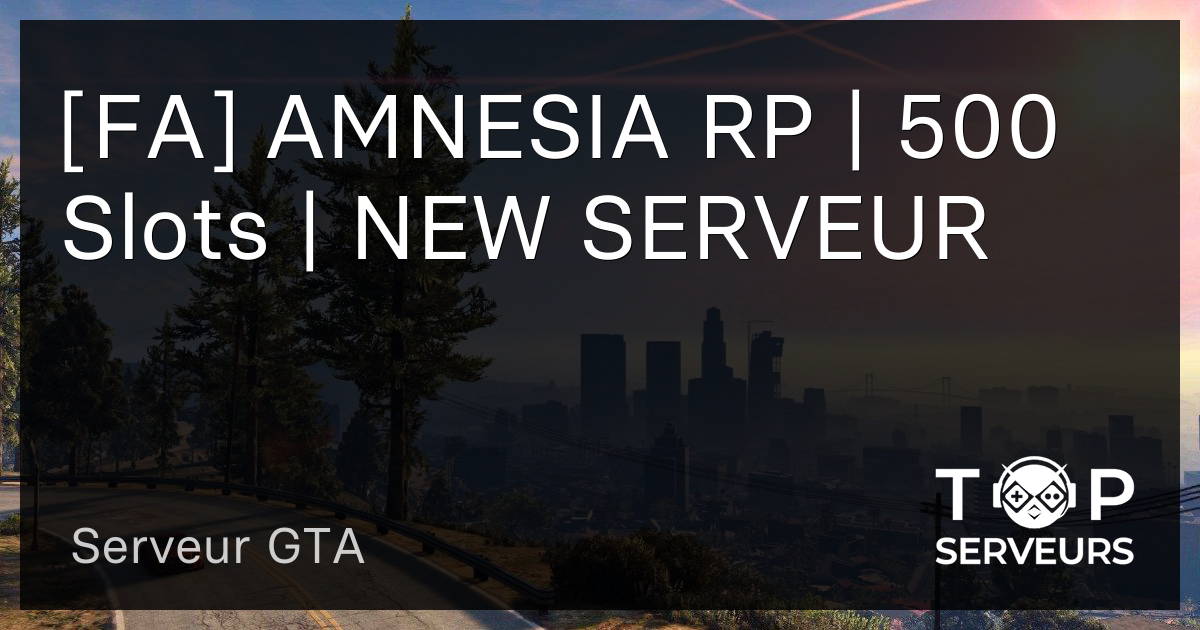 [FA] AMNESIA RP | 500 Slots | NEW SERVEUR - Serveur GTA