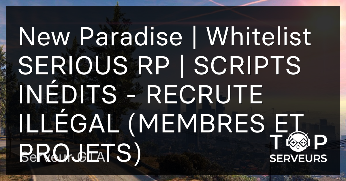 New Paradise | Whitelist SERIOUS RP | SCRIPTS INÉDITS - RECRUTE ILLÉGAL (MEMBRES ET PROJETS ...