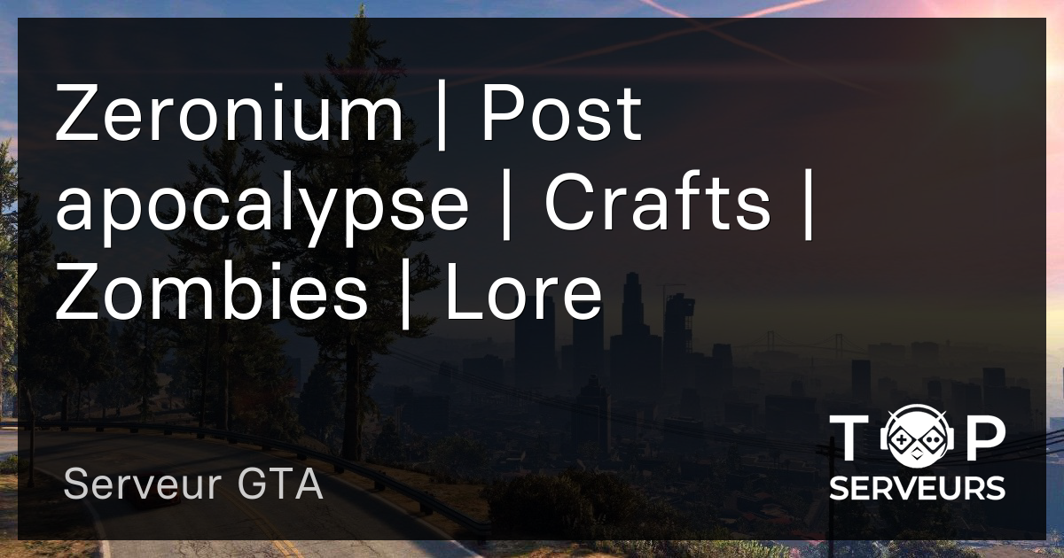 Zeronium | Post apocalypse | Crafts | Zombies | Lore - Serveur GTA