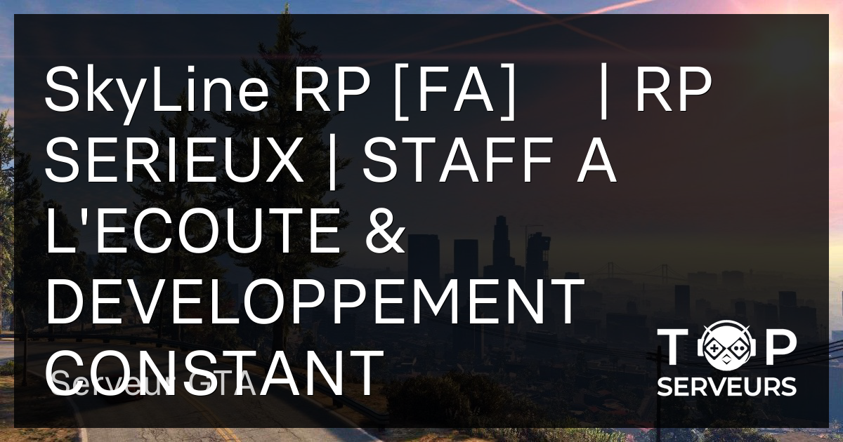 SkyLine RP [FA] ⭐| RP SERIEUX | STAFF A L'ECOUTE & DEVELOPPEMENT ...