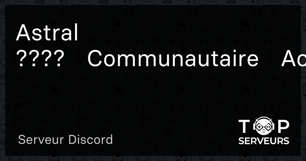 Astral ????・Communautaire・Actif・Vocal - Serveur Discord