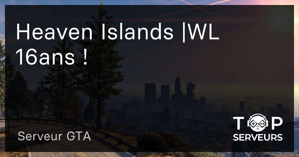 Heaven Islands |WL 16ans ! - Serveur GTA