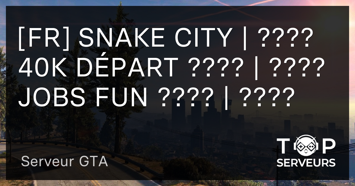 [FR] SNAKE CITY | ???? 40K DÉPART ???? | ???? JOBS FUN ???? | ???? - Serveur GTA