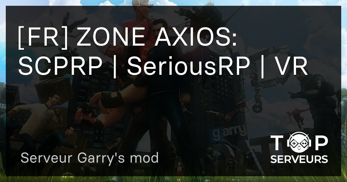 [FR] ZONE AXIOS: SCPRP | SeriousRP | VR - Serveur Garry's mod