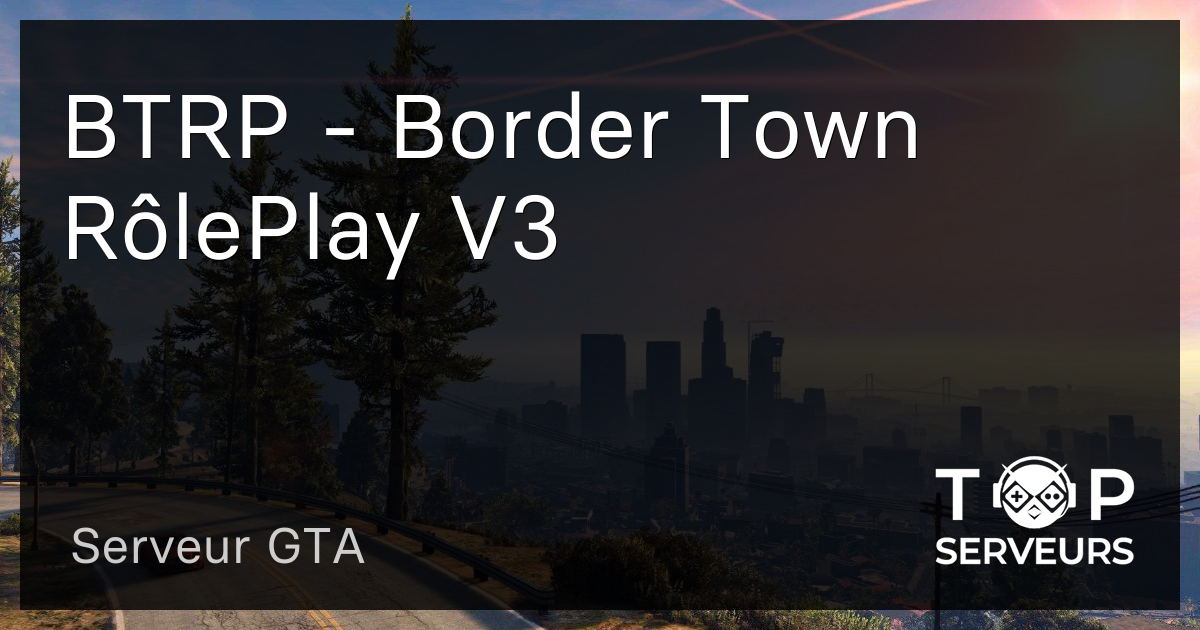 BTRP - Border Town RôlePlay V3 - Serveur GTA
