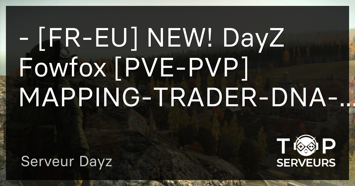- [FR-EU] NEW! DayZ Fowfox [PVE-PVP] MAPPING-TRADER-DNA-... - Serveur Dayz
