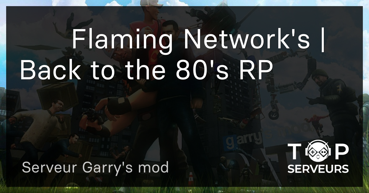 ♦️Flaming Network's | Back to the 80's RP♦️ - Serveur Garry's mod
