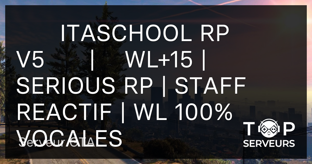 ⛱️ITASCHOOL RP V5⛱️| ⛔WL+15 | SERIOUS RP | STAFF REACTIF | WL 100% ...
