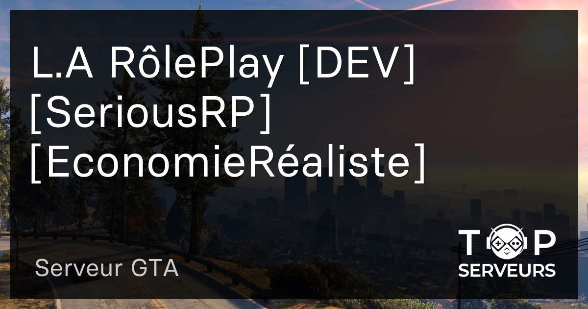 L.A RôlePlay [DEV] [SeriousRP] [EconomieRéaliste] - Serveur GTA