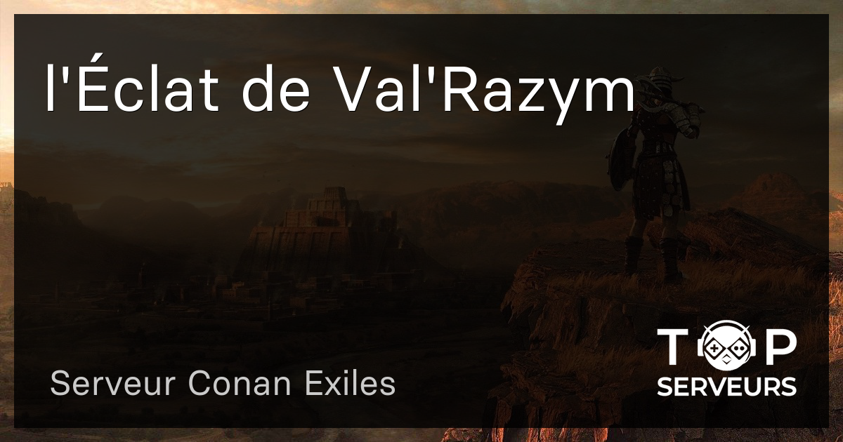 l'Éclat de Val'Razym - Serveur Conan Exiles