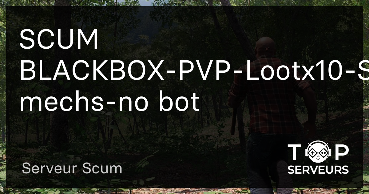 SCUM BLACKBOX-PVP-Lootx10-Skillx8-no mechs-no bot - Serveur Scum