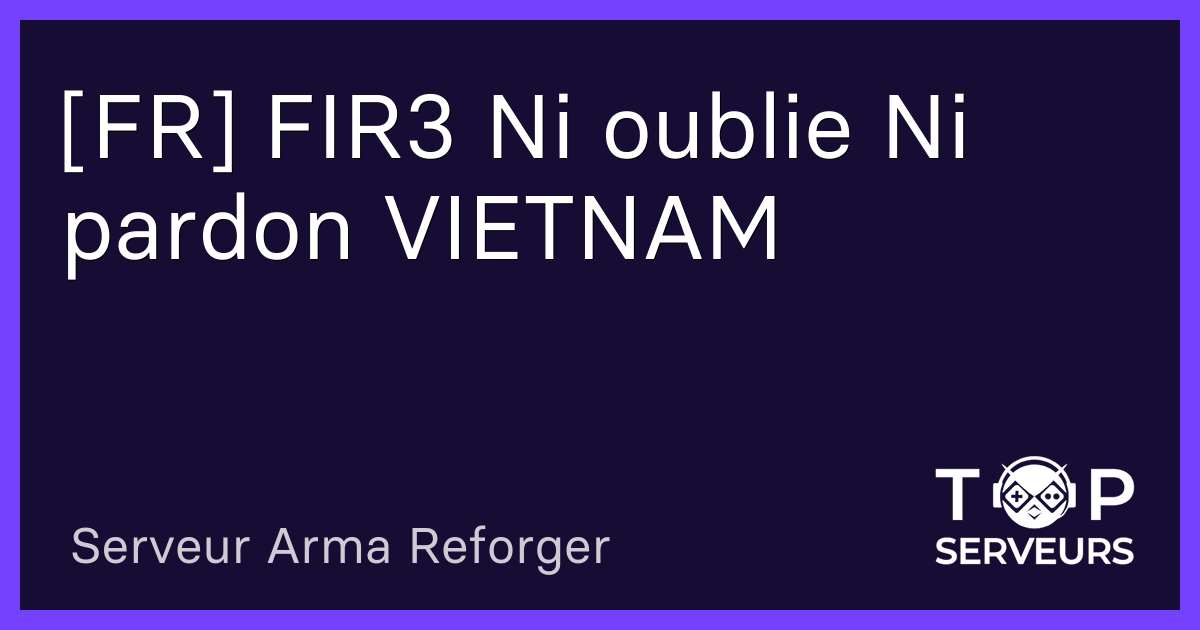 [FR] FIR3 Ni oublie Ni pardon VIETNAM - Serveur Arma Reforger