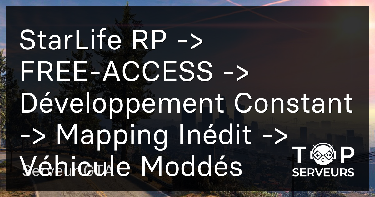 StarLife RP -> FREE-ACCESS -> Développement Constant -> Mapping Inédit -> Véhicule Moddés ...