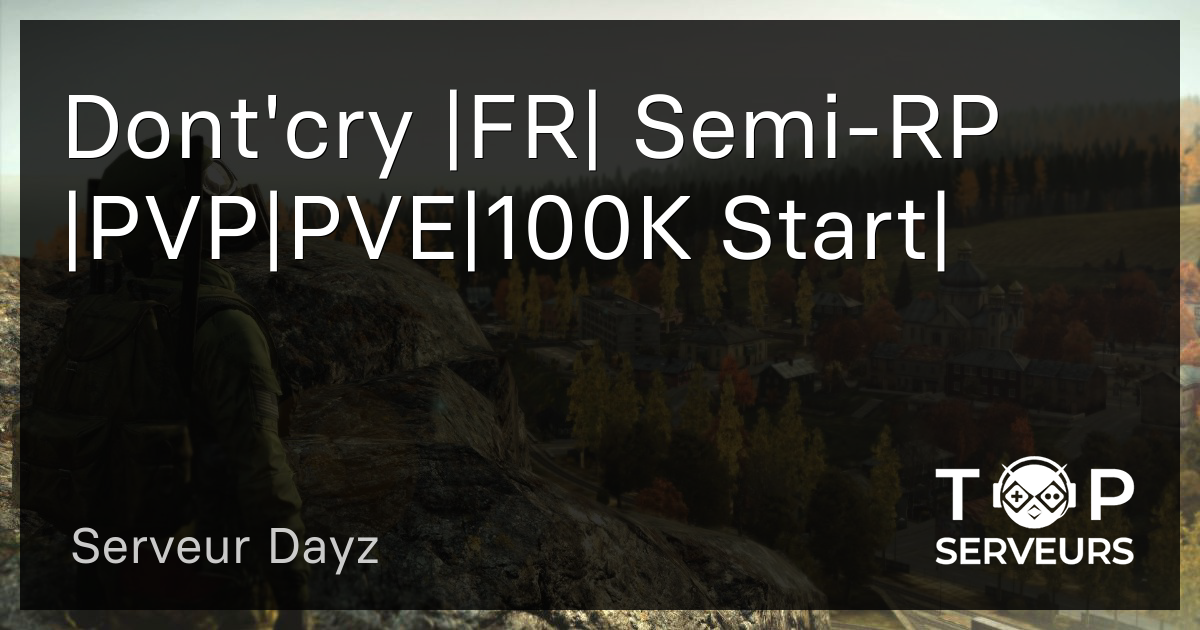 Dont'cry |FR| Semi-RP |PVP|PVE|100K Start| - Serveur Dayz