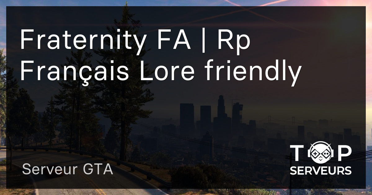 Fraternity FA | Rp Français Lore friendly - Serveur GTA