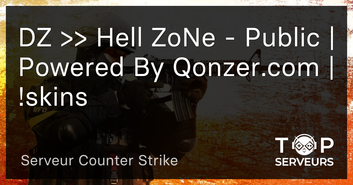 DZ >> Hell ZoNe - Public | Powered By Qonzer.com | !skins - Serveur Counter Strike
