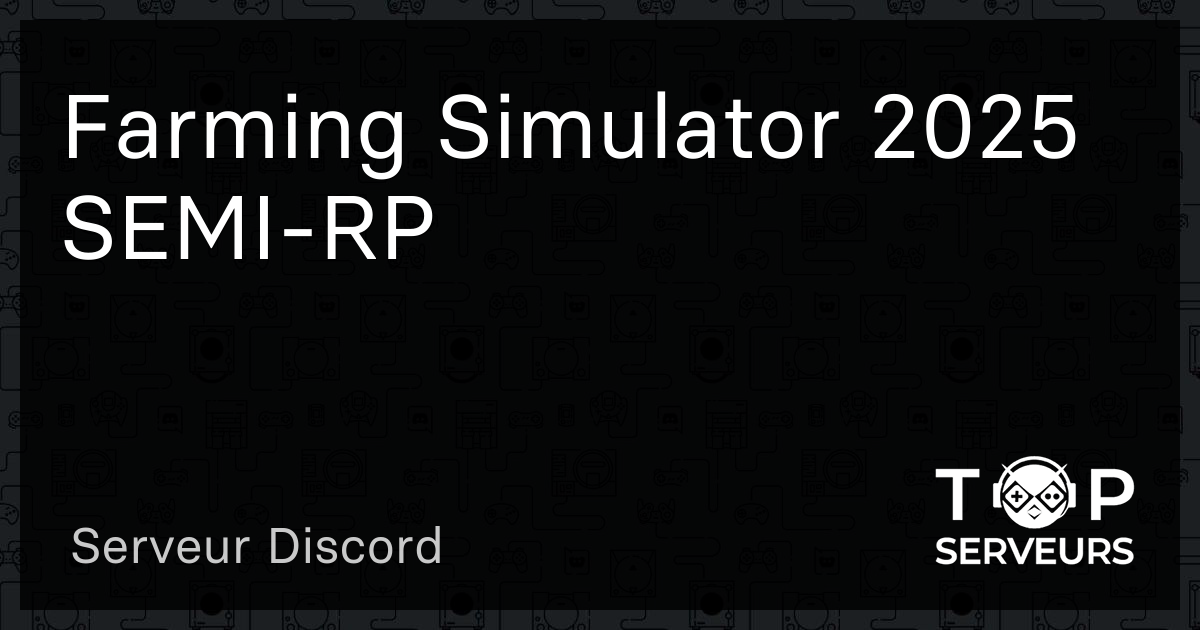 Farming Simulator 2025 SEMI-RP - Serveur Discord