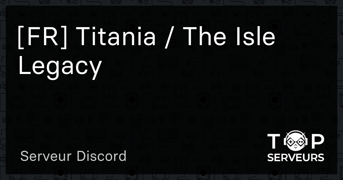 [FR] Titania / The Isle Legacy - Serveur Discord