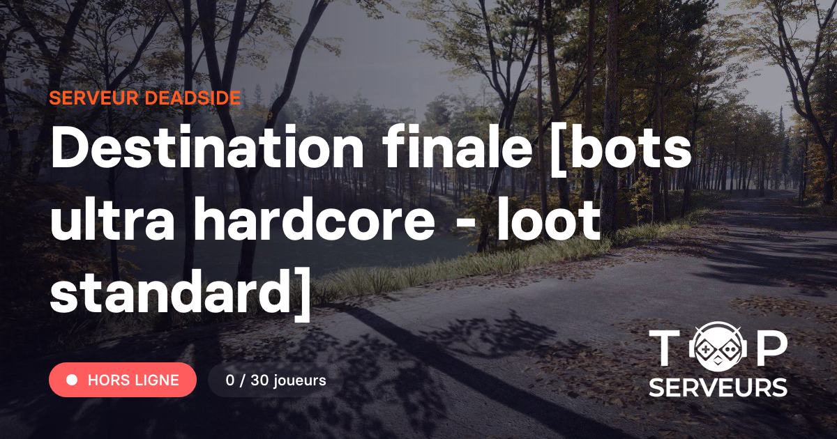 Destination finale [bots ultra hardcore - loot standard] - Serveur Deadside