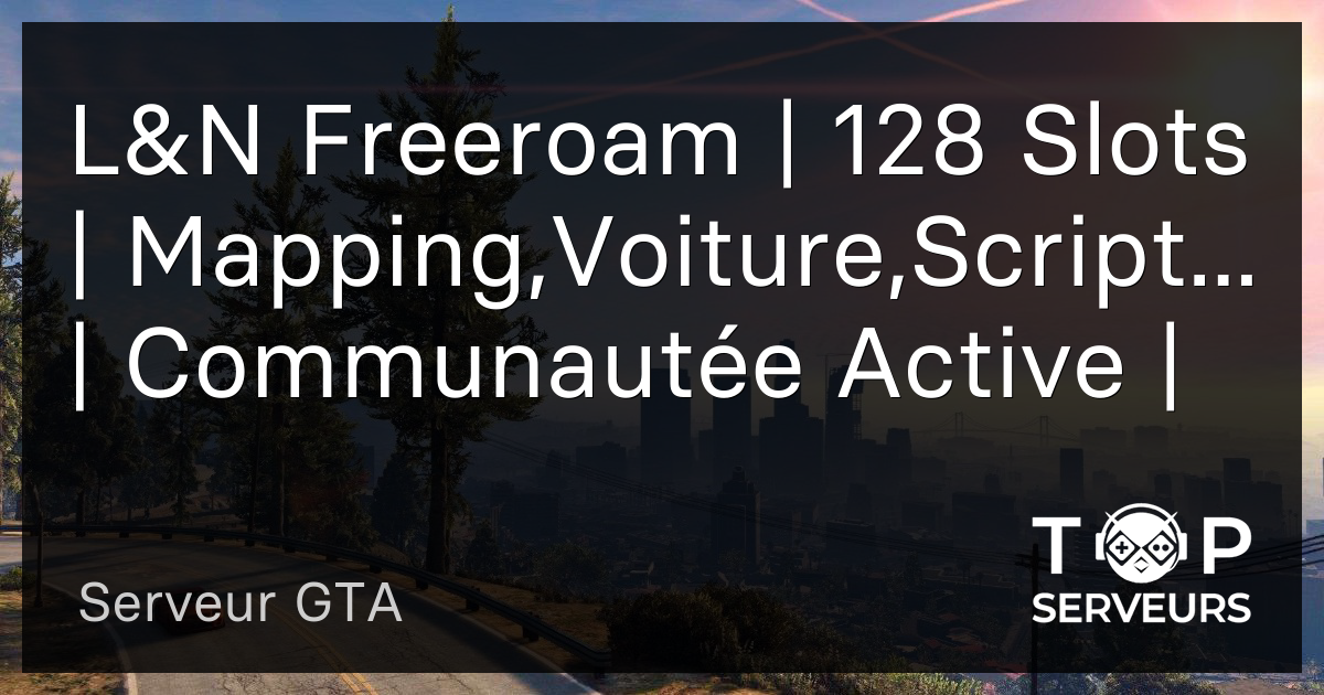 L&N Freeroam | 128 Slots | Mapping,Voiture,Script... | Communautée Active | - Serveur GTA
