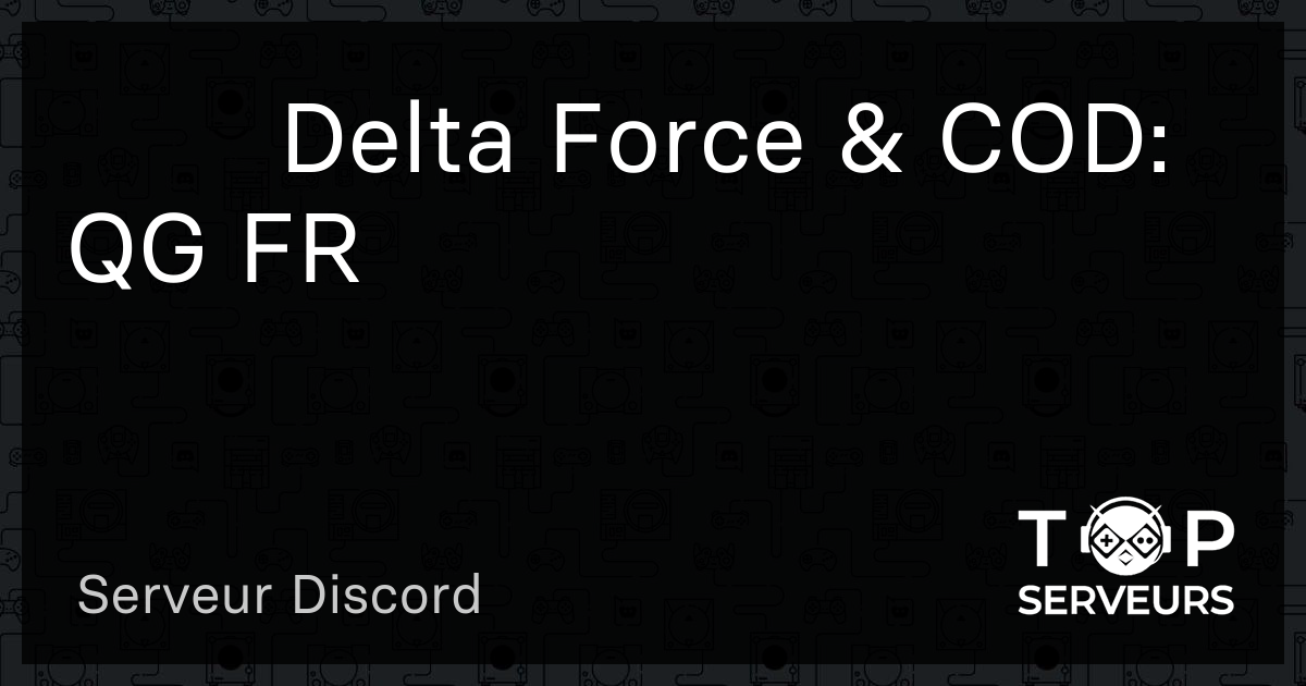 🟢🎮 Delta Force & COD: QG FR 🎮🟠 - Serveur Discord