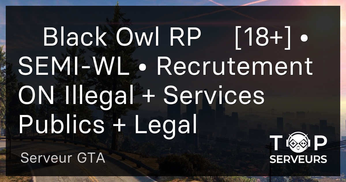 🌙Black Owl RP🌙 [18+] • SEMI-WL • Recrutement ON Illegal + Services Publics + Legal - Serveur GTA