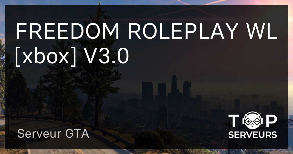 FREEDOM ROLEPLAY WL [xbox] V3.0 - Serveur GTA