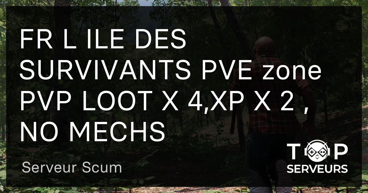 FR L ILE DES SURVIVANTS PVE zone PVP LOOT X 4,XP X 2 , NO MECHS - Serveur Scum
