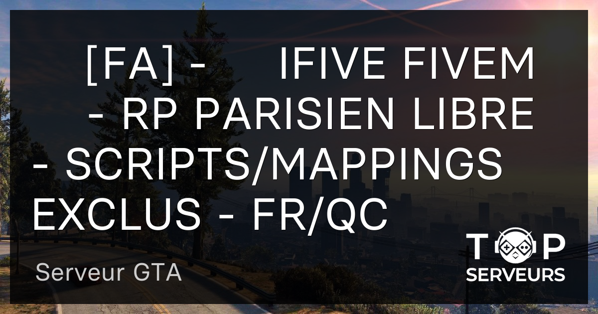 ⛅ [FA] - ⭐ IFIVE FIVEM ⭐ - RP PARISIEN LIBRE - SCRIPTS/MAPPINGS EXCLUS ...
