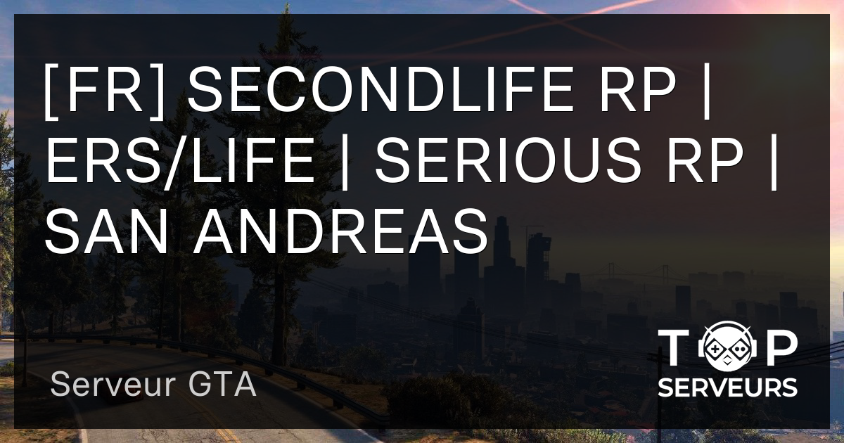[FR] SECONDLIFE RP | ERS/LIFE | SERIOUS RP | SAN ANDREAS - Serveur GTA