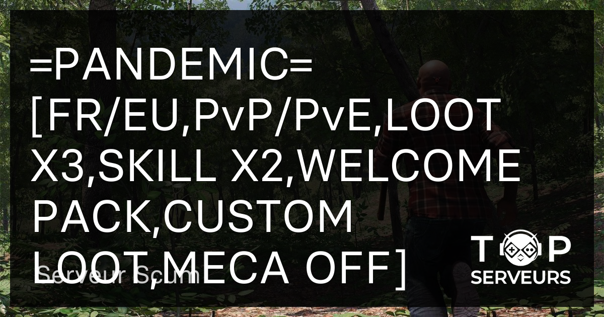 =PANDEMIC= [FR/EU,PvP/PvE,LOOT X3,SKILL X2,WELCOME PACK,CUSTOM LOOT,MECA OFF] - Serveur Scum
