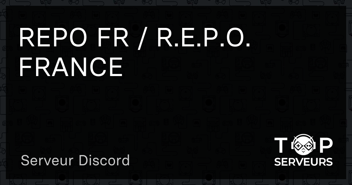 REPO FR / R.E.P.O. FRANCE - Serveur Discord