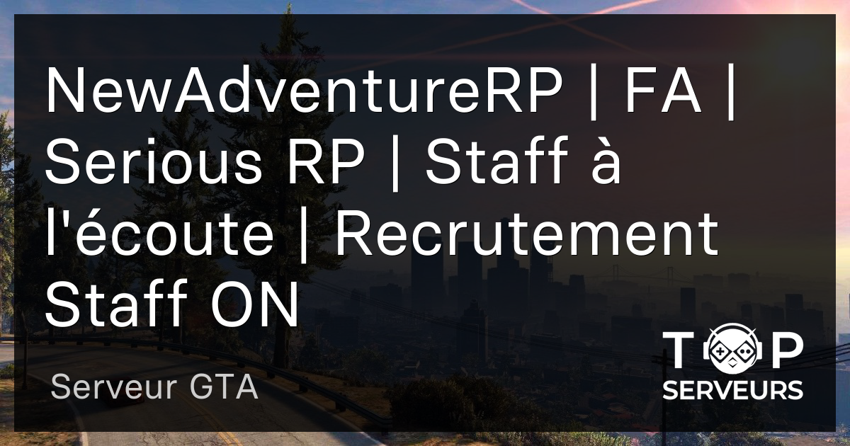 NewAdventureRP | WL | Serious RP | Staff à l'écoute | Ouverture Mai ...