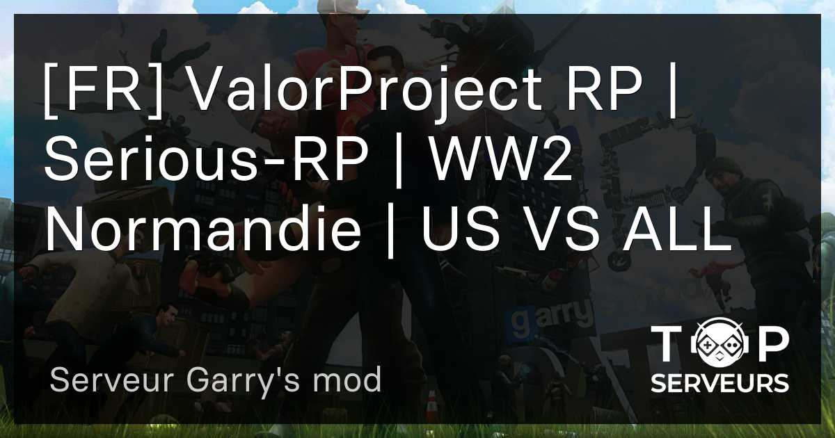 [FR] ValorProject RP | Serious-RP | WW2 Normandie | US VS ALL - Serveur ...