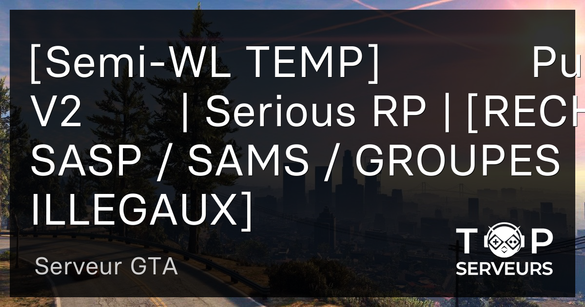 [Semi-WL TEMP] ☄️ Pulsar V2 ☄️| Serious RP | [RECHERCHE SASP / SAMS / GROUPES ILLEGAUX ...