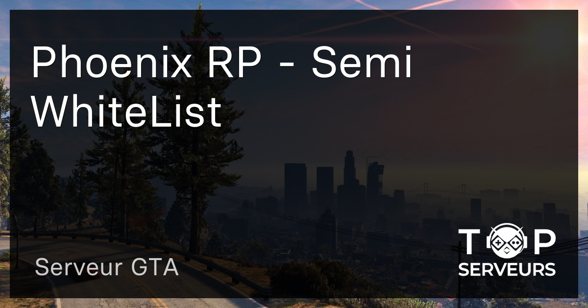 Phoenix RP - Semi WhiteList - Serveur GTA