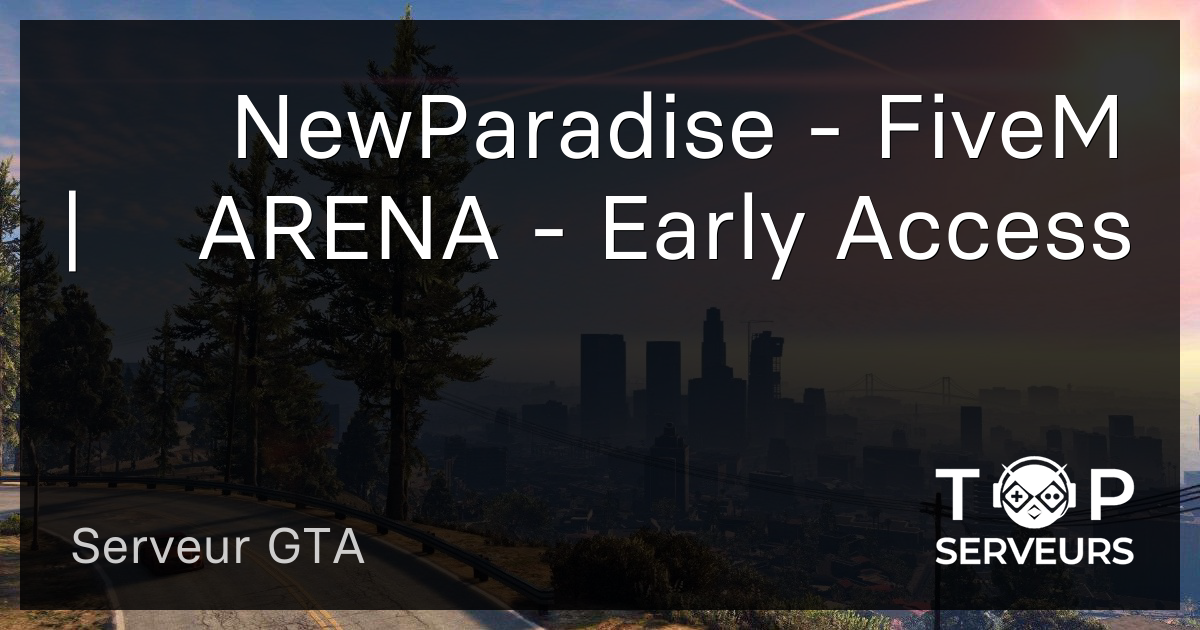 🏝️NewParadise - FiveM | 🕑ARENA - Early Access - Serveur GTA