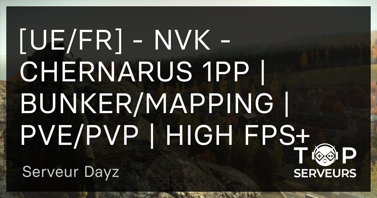 [UE/FR] - NVK - CHERNARUS 1PP | BUNKER/MAPPING | PVE/PVP | HIGH FPS+ - Serveur Dayz