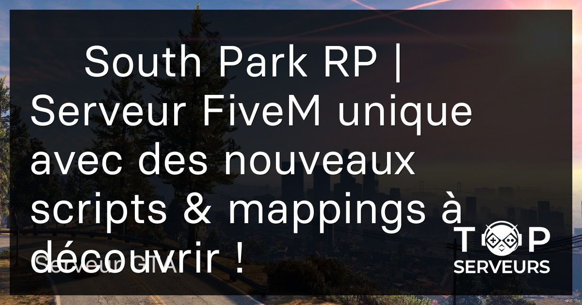 🎭 South Park RP | 🔥 Serveur FiveM unique avec des nouveaux scripts ...