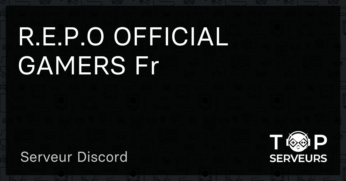 R.E.P.O OFFICIAL GAMERS Fr - Serveur Discord