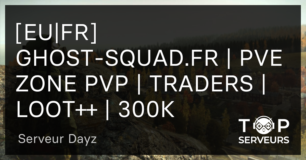 [EU|FR] GHOST-SQUAD.FR | PVE ZONE PVP | TRADERS | LOOT++ | 100K - Serveur Dayz