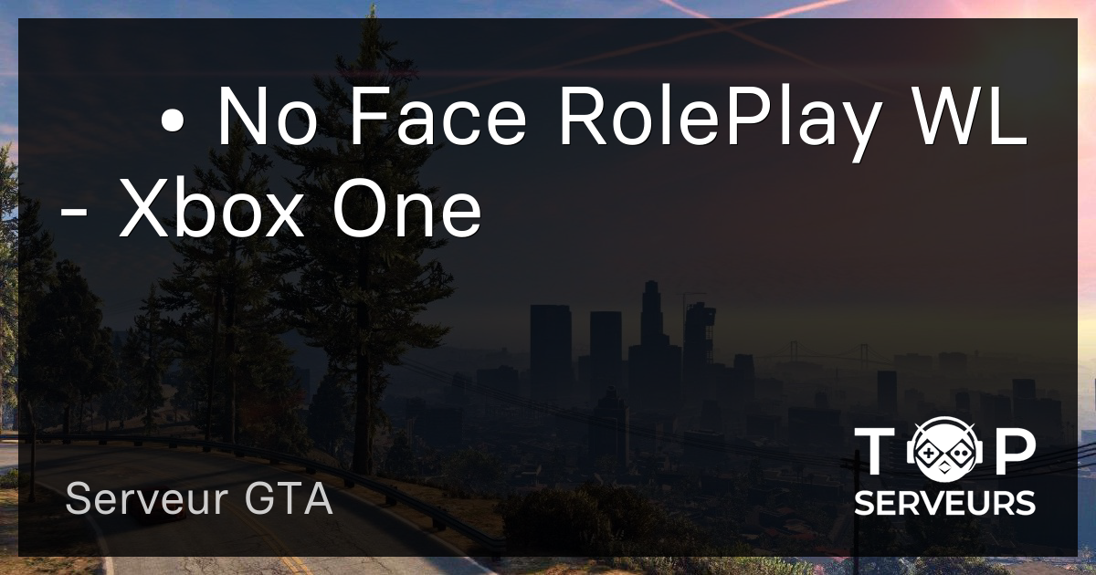 👑 • No Face RolePlay WL - Xbox One - Serveur GTA