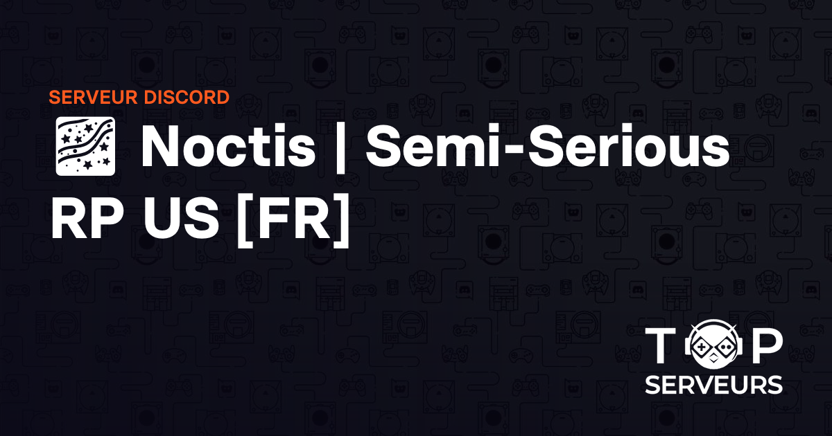 🌌 Noctis | Semi-Serious RP US [FR] - Serveur Discord