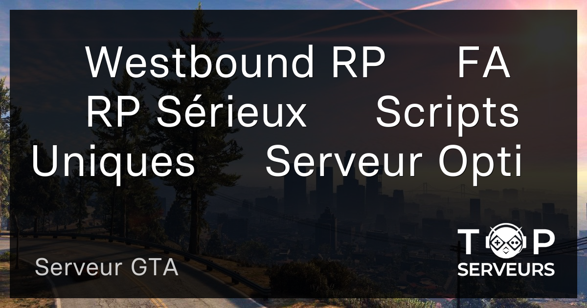 👑 Westbound RP ⥯ FA ⥯ RP Sérieux ⥯ Scripts Uniques ⥯ Serveur Opti ...